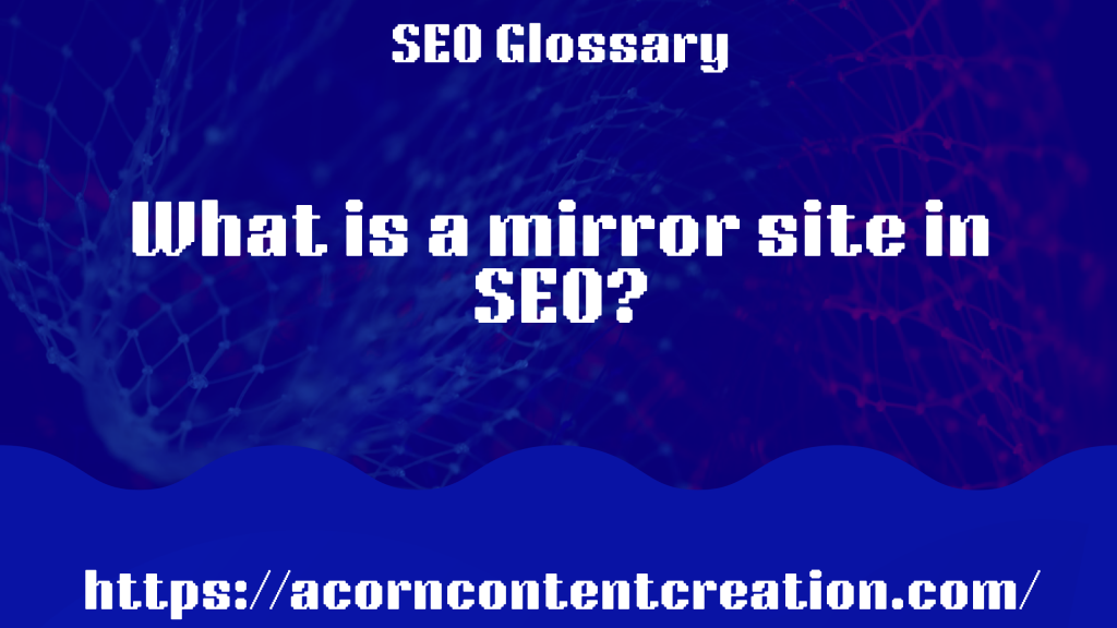 What is a mirror site in SEO? - Acorn Content Creation