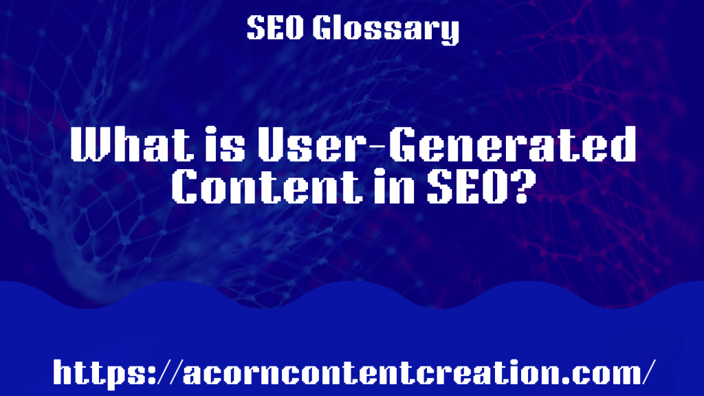 What Is User Generated Content In Seo Acorn Content Creation