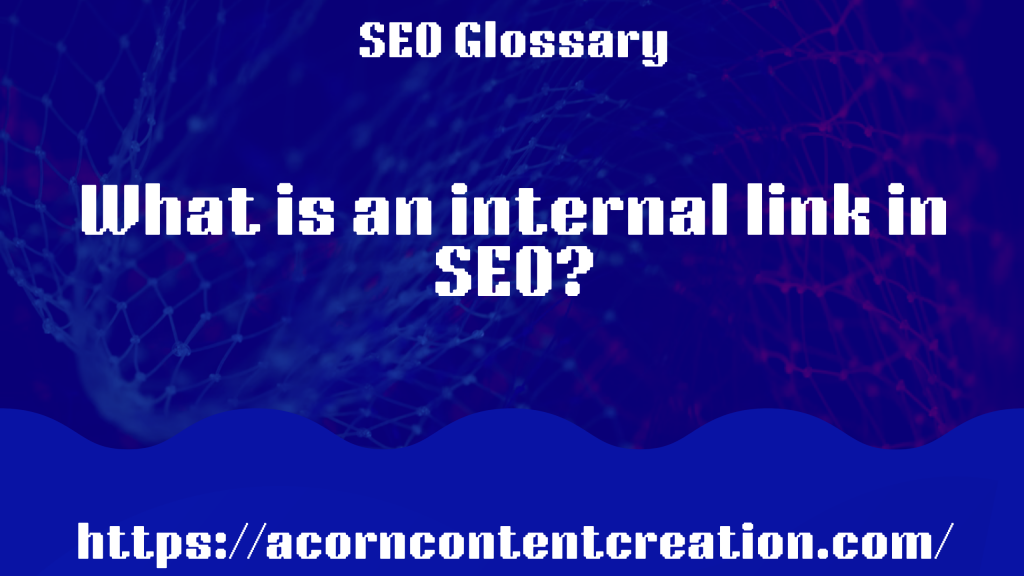 What is an internal link in SEO? - Acorn Content Creation