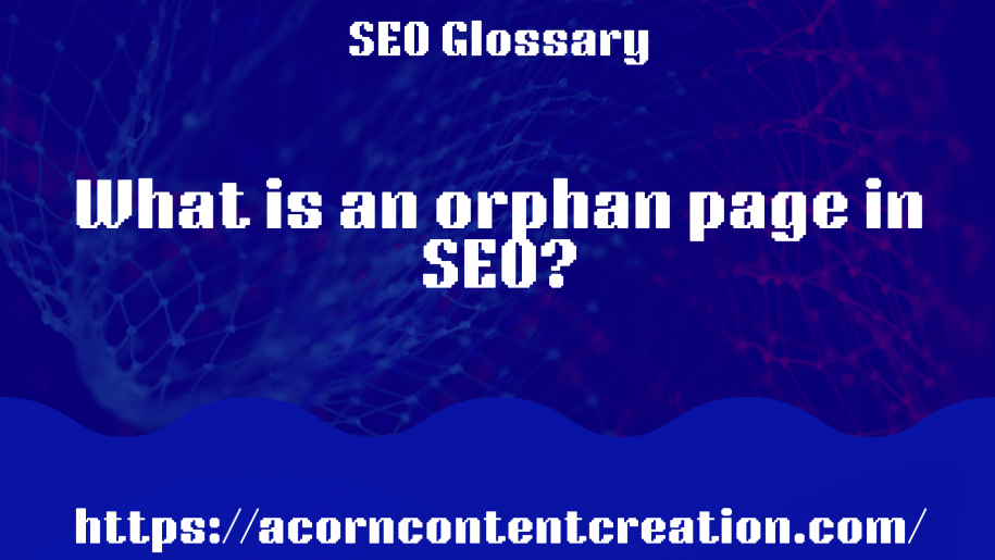 What is an orphan page in SEO? - Acorn Content Creation
