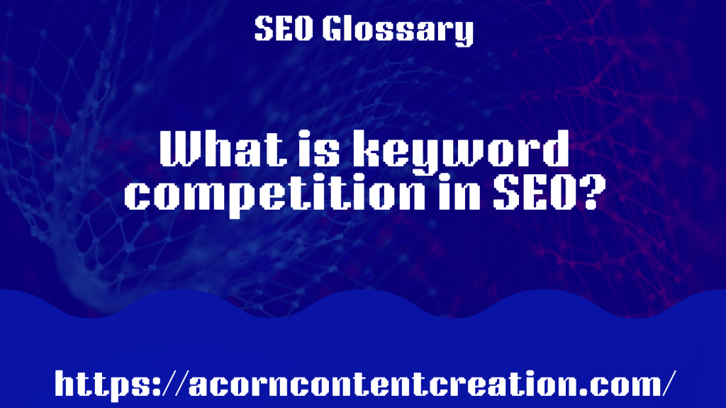 What is keyword competition in SEO? - Acorn Content Creation