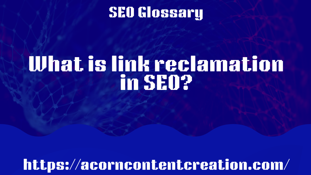 What is link reclamation in SEO? - Acorn Content Creation