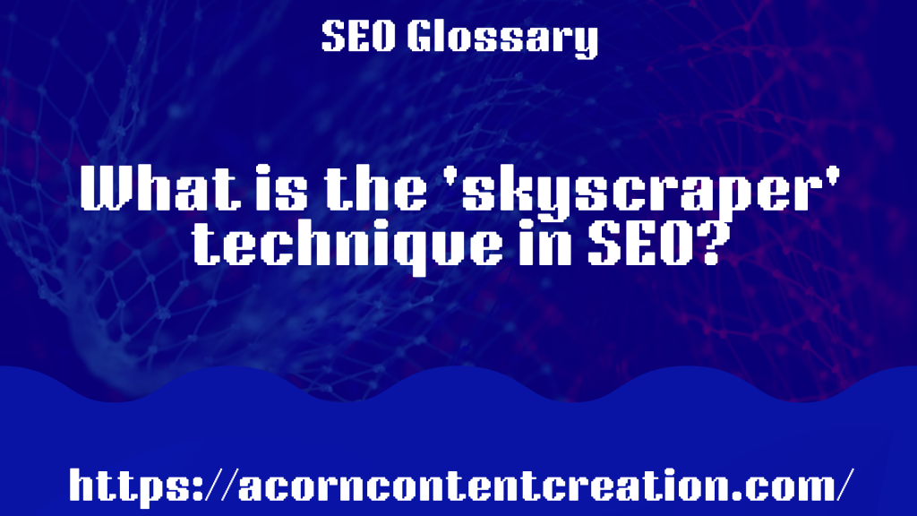 What is the 'skyscraper' technique in SEO? - Acorn Content Creation