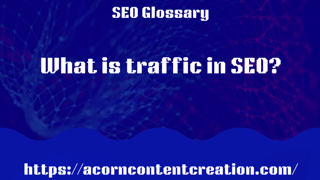 What is traffic in SEO? - Acorn Content Creation